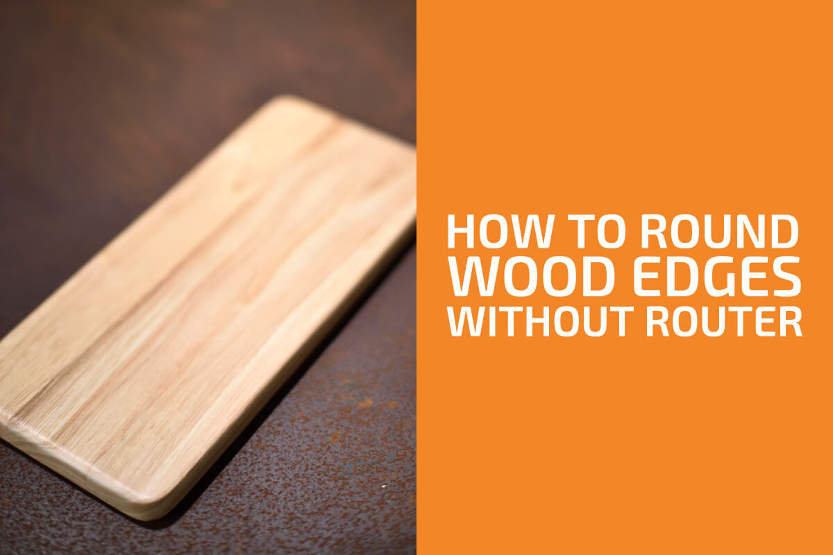 How To Round Wood Edges Without A Router 6 Best Ways Handyman s 