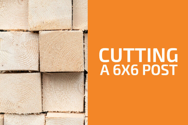 How To Cut A 6x6 Post 4 Best Ways Handyman s World