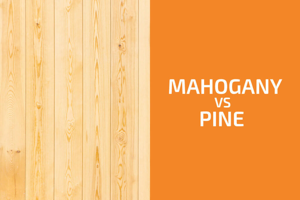 Mahogany vs. Pine: Which One to Use? - Handyman's World